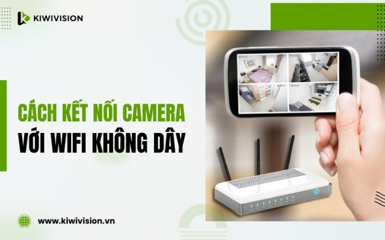 Cách Kết Nối Camera Với Wifi Không Dây Nhanh Chóng